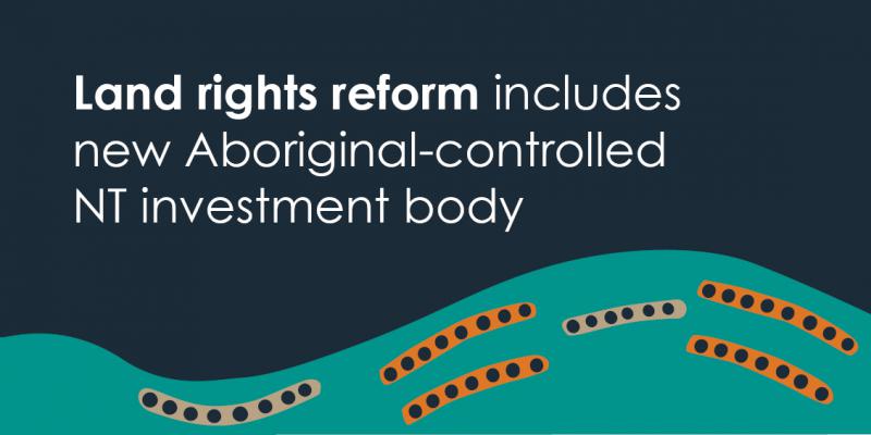 Land rights reform includes new Aboriginal-controlled NT investment ...